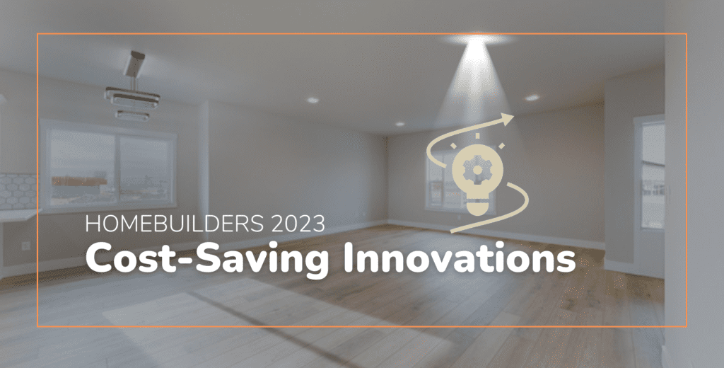 Cost-Saving Innovations for Homebuilders 2023